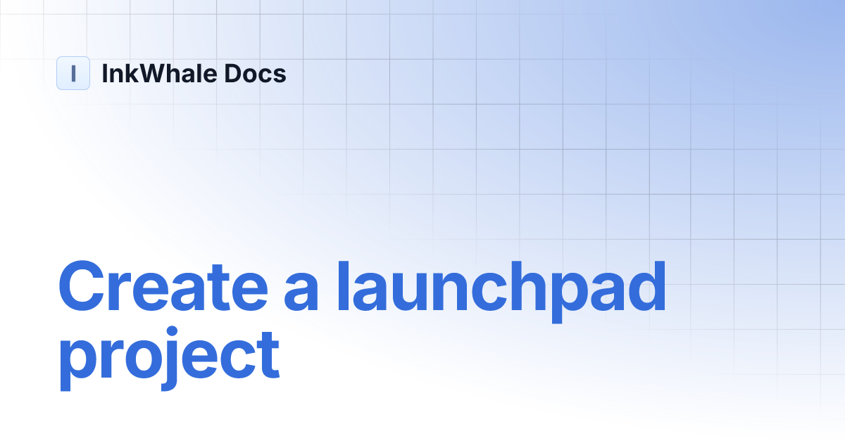 Create a launchpad project | InkWhale Docs
